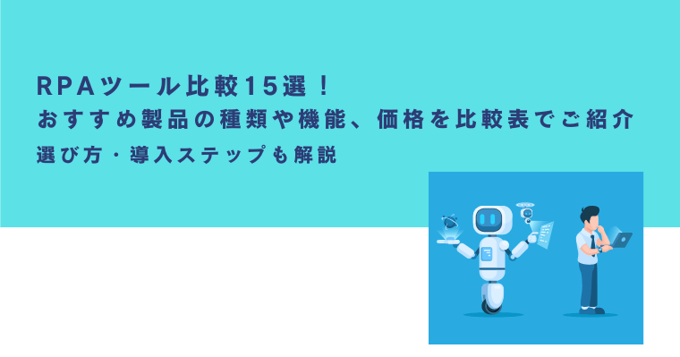 RPAツール比較15選！おすすめ製品の種類や機能、価格を比較表でご紹介｜選び方・導入ステップも解説